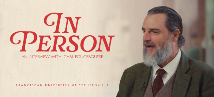 In Person with Carl G. Fougerousse - Franciscan University Faith & Reason